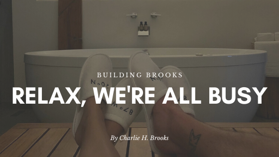 Relax, we’re all busy – Charlie H. Brooks